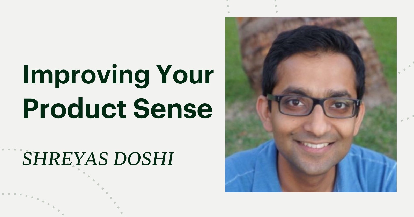 Improving Your Product Sense by Shreyas Doshi on Maven